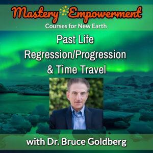 Mastery Empowerment Course: Past Life Regression/Progression & Time Travel with Dr. Bruce ...