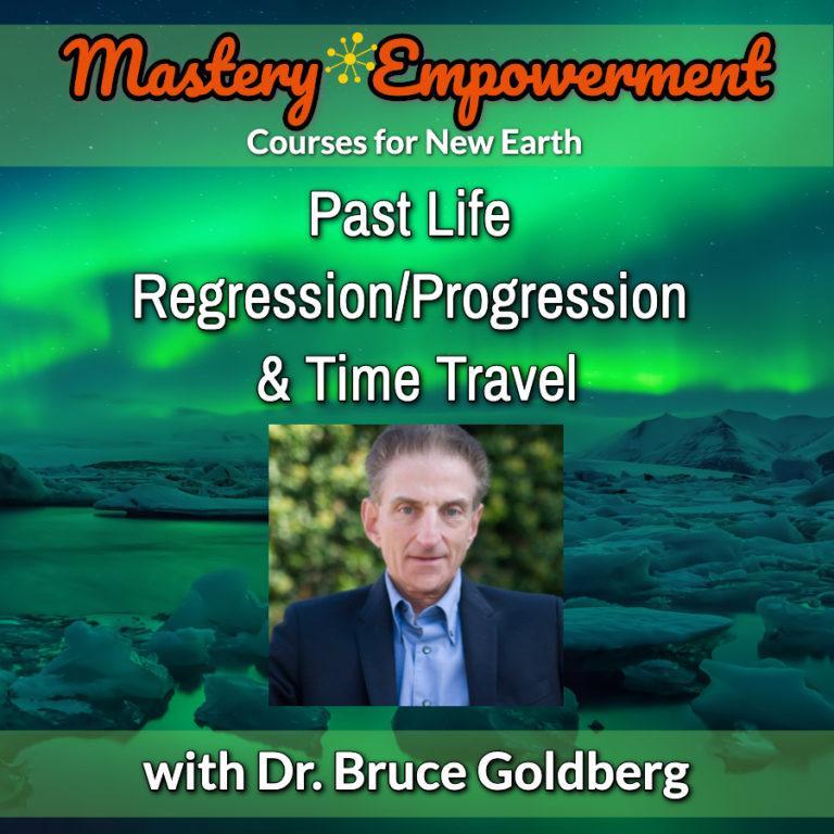 Mastery Empowerment Course: Past Life Regression/Progression & Time Travel with Dr. Bruce ...