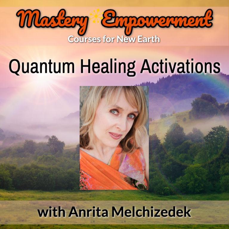 Mastery Empowerment Course: Quantum Healing Activations with Anrita Melchizedek - Quantum ...