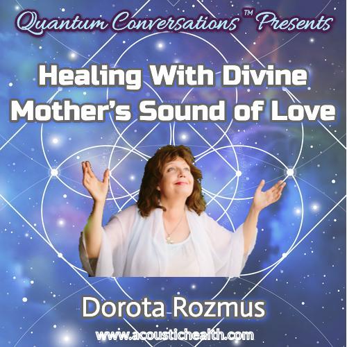 Dorota Rozmus: Healing with Divine Mother’s Sound of Love - Quantum Conversations at Acoustic Health