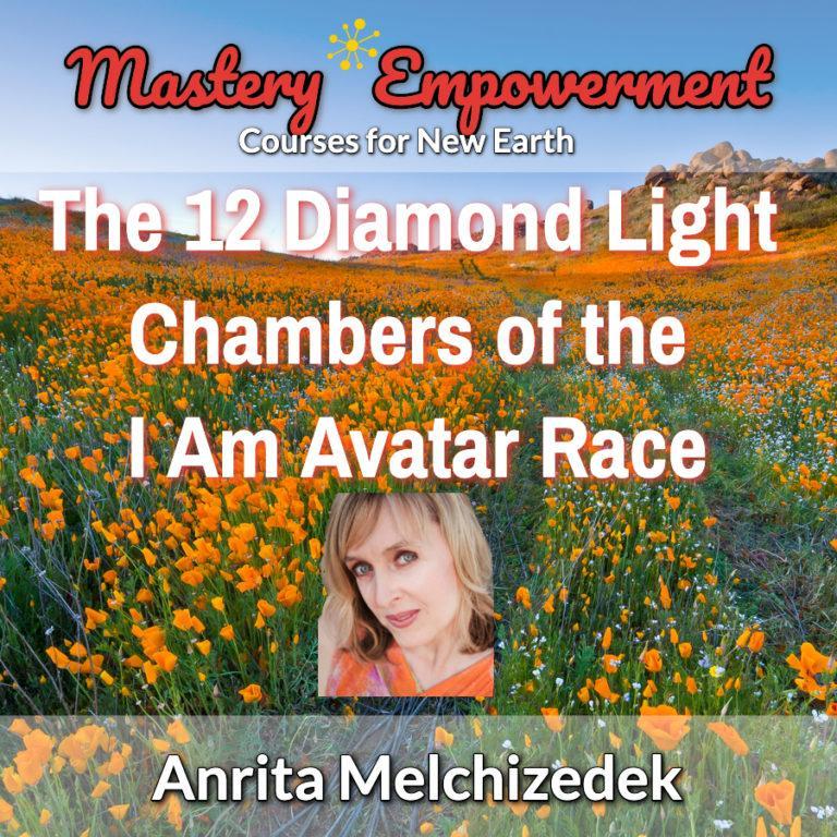Mastery Empowerment Course: The 12 Diamond Light Chambers of the I Am Avatar Race with Anrita ...