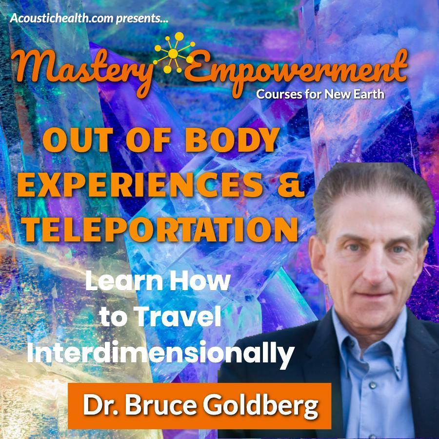 Mastery Empowerment Course: Out of Body Experiences & Teleportation with Dr. Bruce Goldberg ...