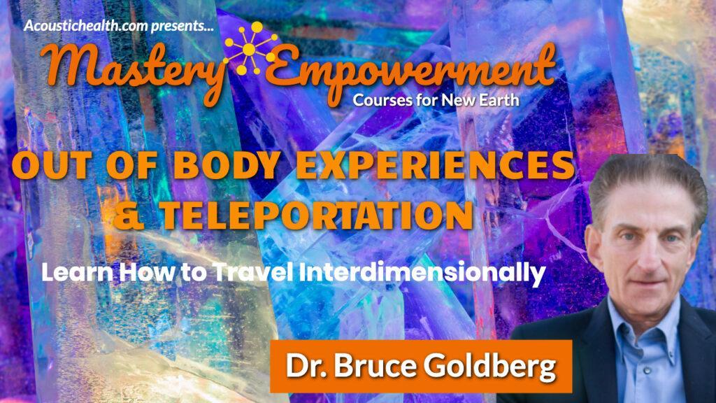 Mastery Empowerment Course: Out of Body Experiences & Teleportation with Dr. Bruce Goldberg ...