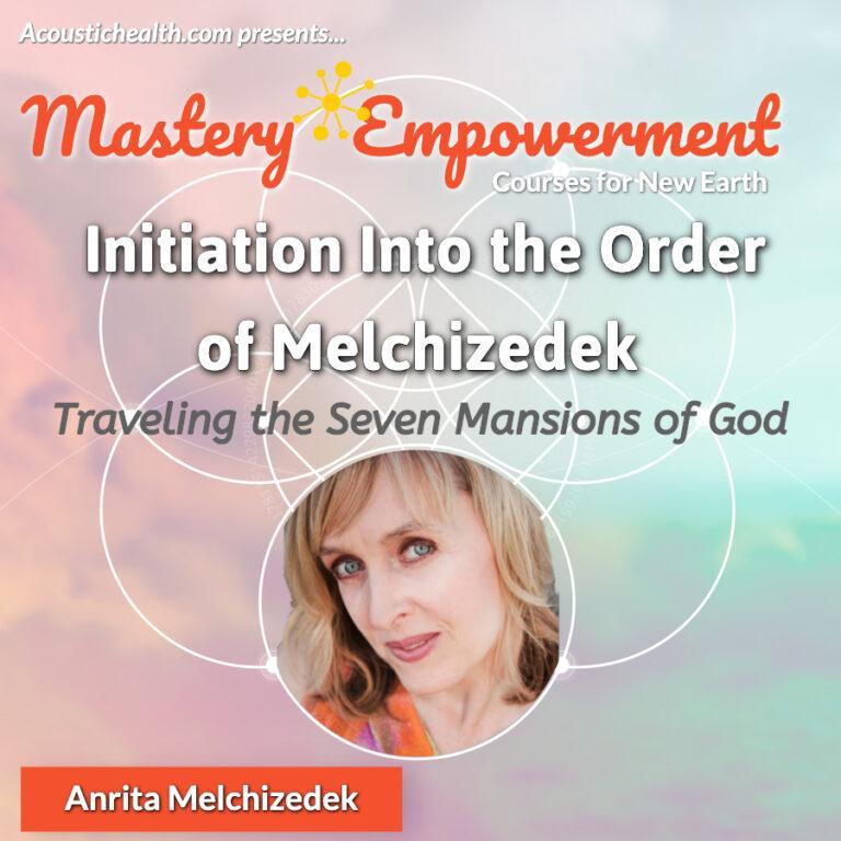 Mastery Empowerment Course: Initiation into the Order of Melchizedek ~ Traveling the Seven ...