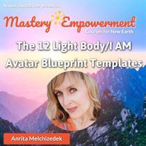 Mastery Empowerment Course: The 12 Light Body/I AM Avatar Blueprint with Anrita Melchizedek ...