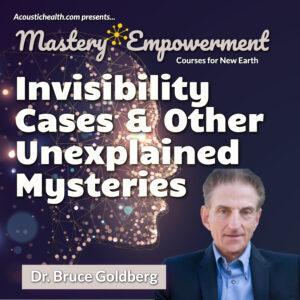 Mastery Empowerment Course: Invisibility Cases and Other Unexplained Mysteries with Dr. Bruce ...
