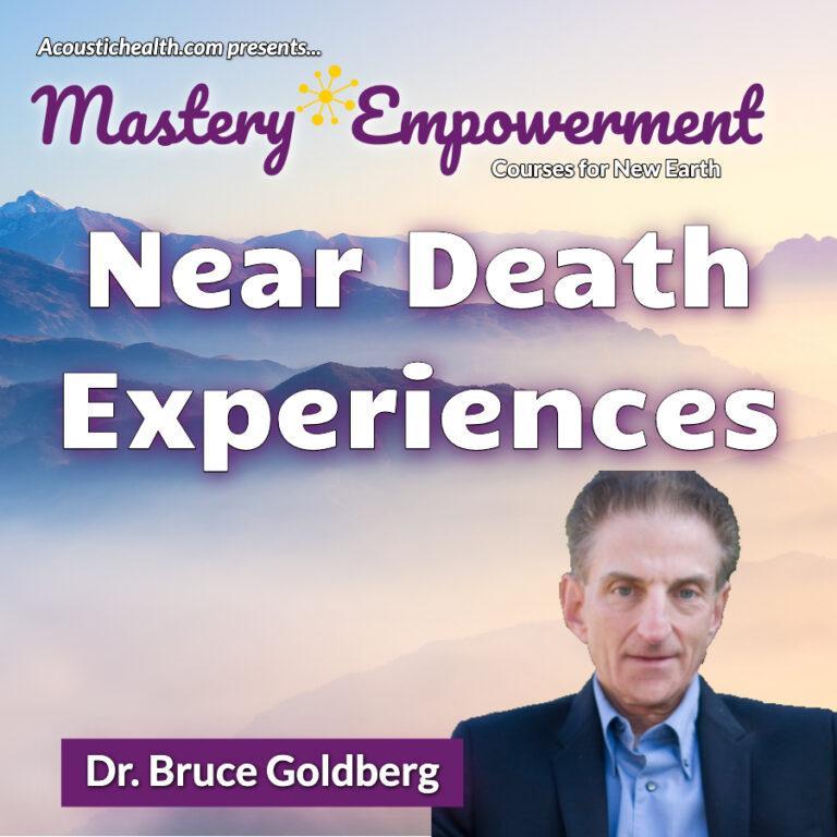 Mastery Empowerment Course: Near Death Experiences with Dr. Bruce Goldberg - Quantum ...