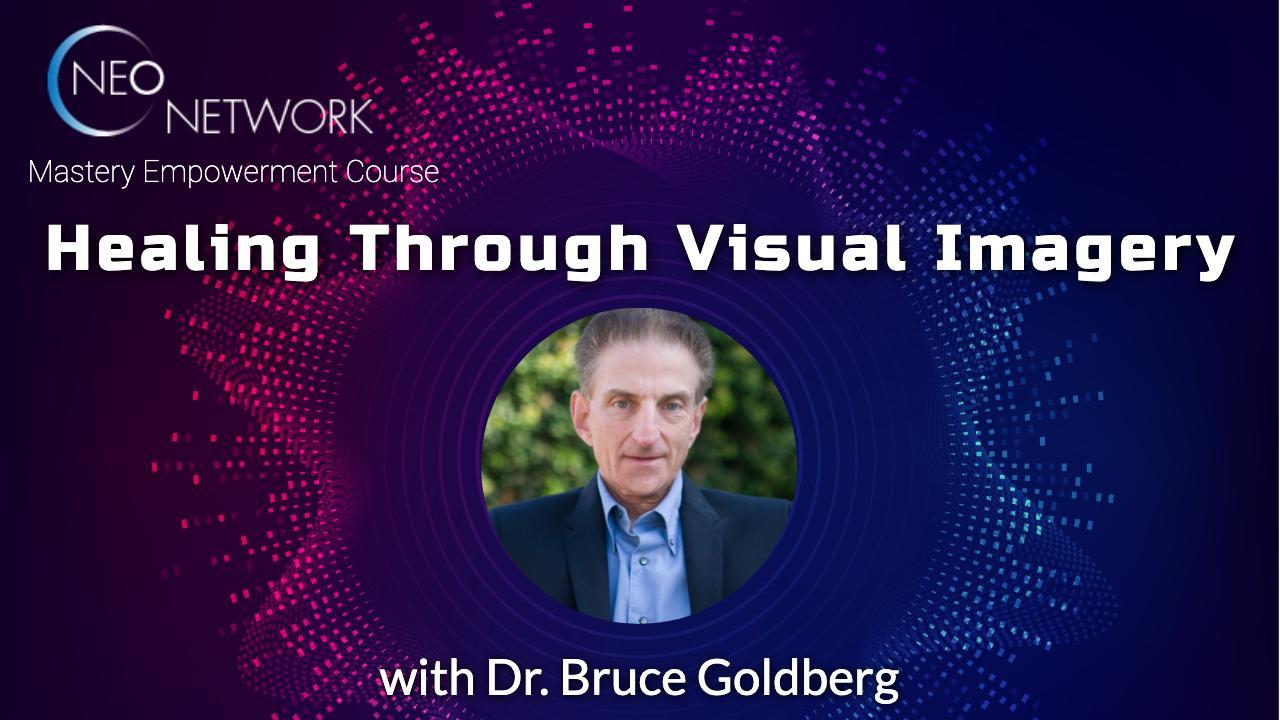 Mastery Empowerment Course: Healing Through Visual Imagery with Dr. Bruce Goldberg - Quantum ...
