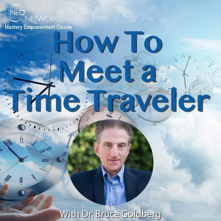 Mastery Empowerment Course: How to Meet A Time Traveler with Dr. Bruce Goldberg - Quantum ...