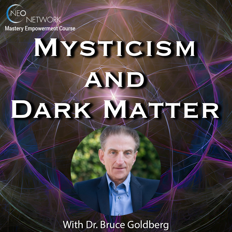 Mastery Empowerment Course: Mysticism and Dark Matter with Dr. Bruce Goldberg - Quantum ...