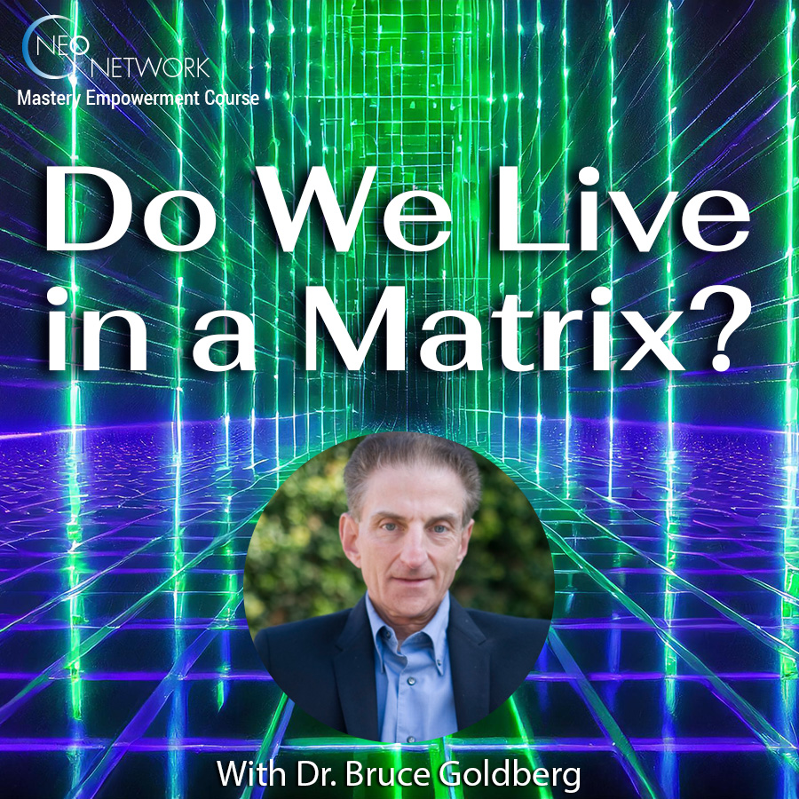 Mastery Empowerment Course: Do we Live in a Matrix? with Dr. Bruce Goldberg - Quantum ...