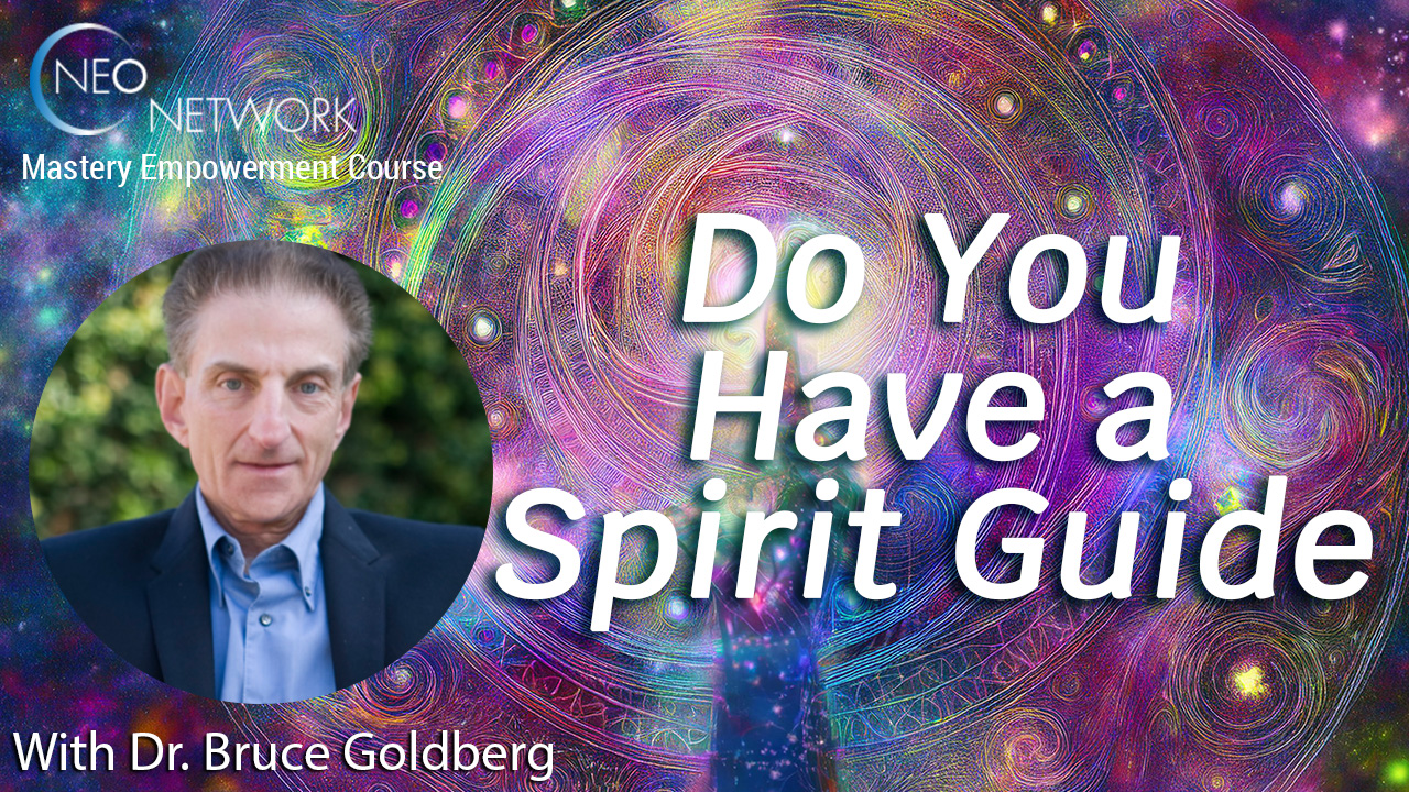 Mastery Empowerment Course: Do You Have a Spirit Guide with Dr. Bruce Goldberg - Quantum ...