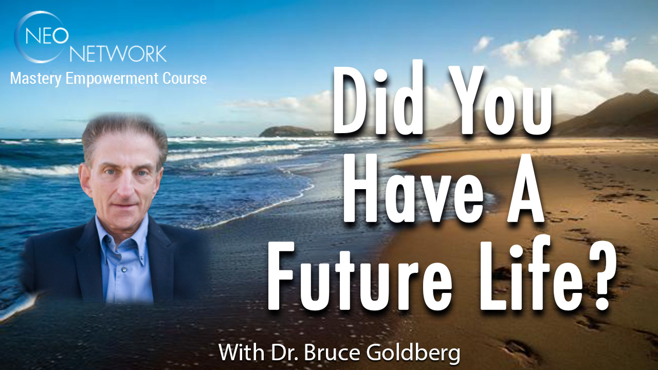 Mastery Empowerment Course: Did You Have a Future Life? with Dr. Bruce Goldberg - Quantum ...