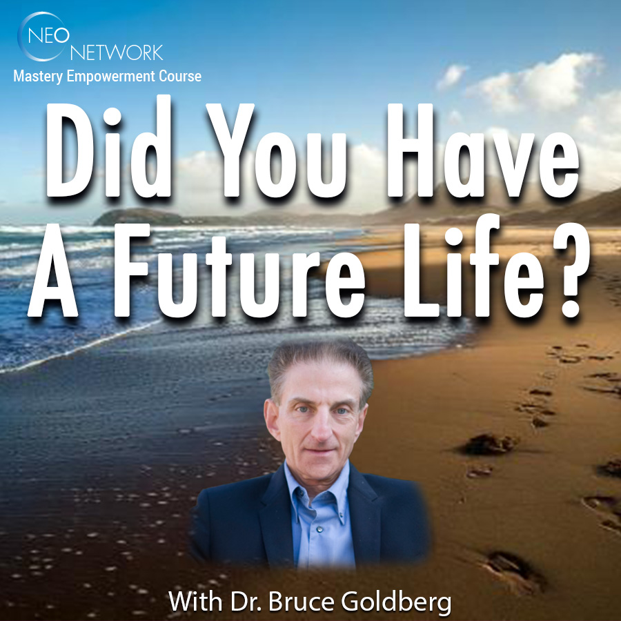 Mastery Empowerment Course: Did You Have a Future Life? with Dr. Bruce Goldberg - Quantum ...